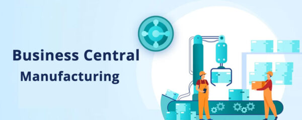 Why Manufacturers Trust Business Central for Production